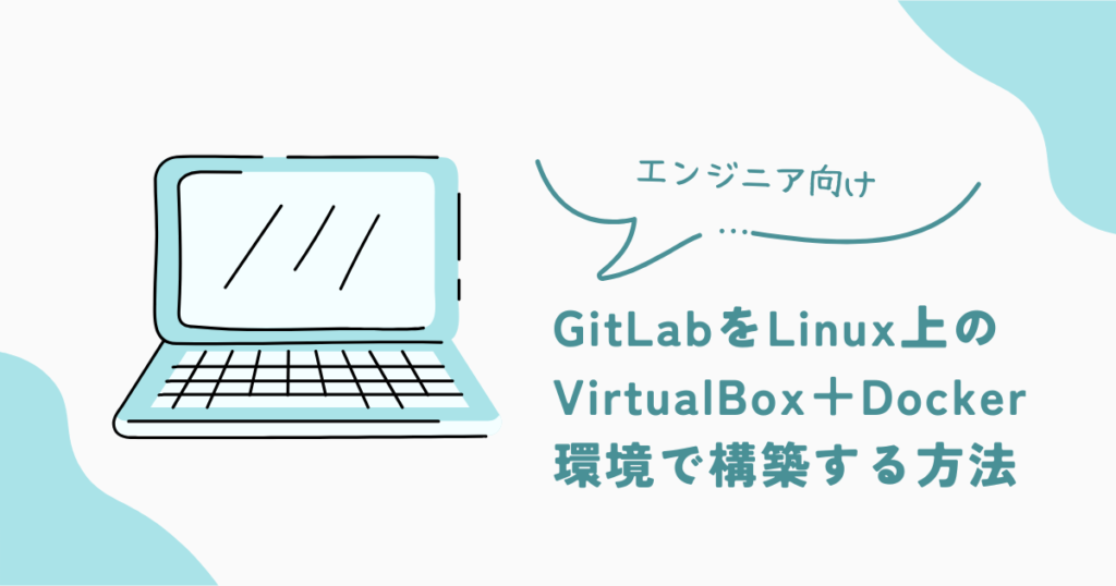GitLabをLinux上のVirtualBox＋Docker環境で構築する方法 | ひっそりエンジニアのシステム探求
